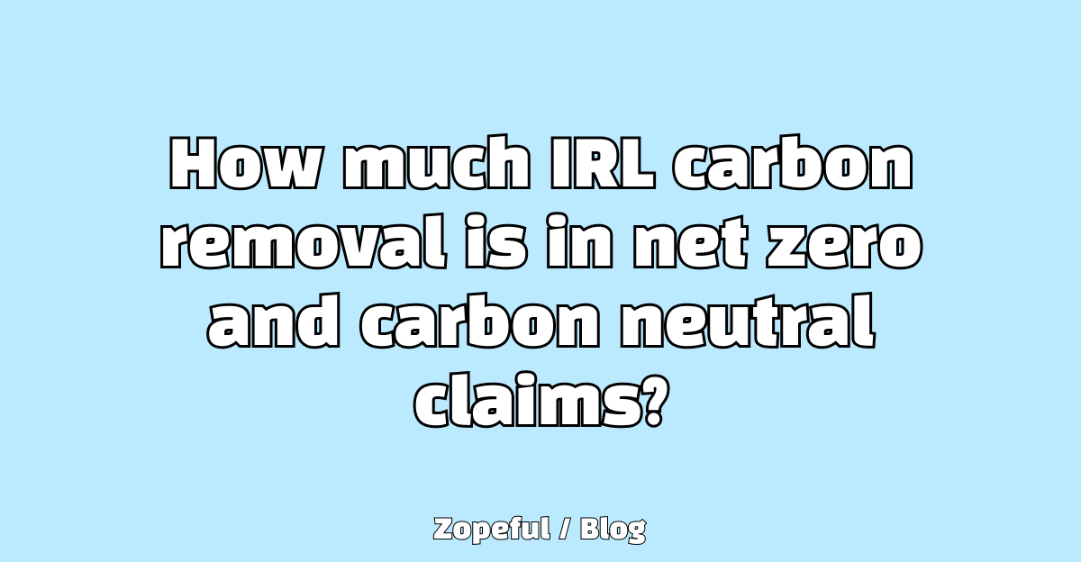 How much carbon removal is in net zero and carbon neutral claims? | Zopeful