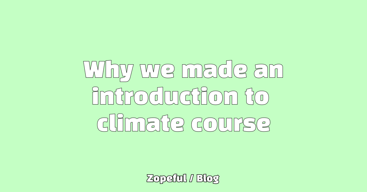 Why we made an introduction to climate change course | Zopeful