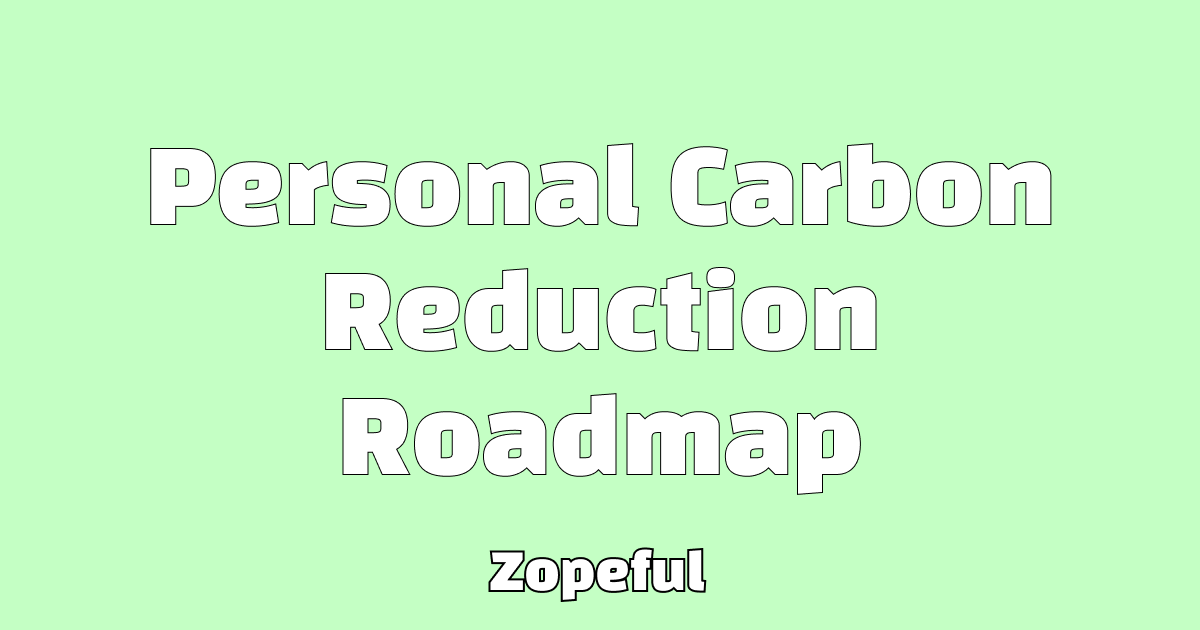 Personal Carbon Reduction Roadmap | Zopeful Climate